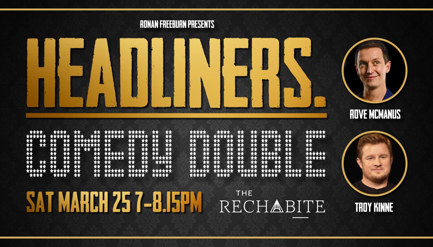 HEADLINERS – Comedy Double: Rove McManus and Troy Kinne — The Rechabite